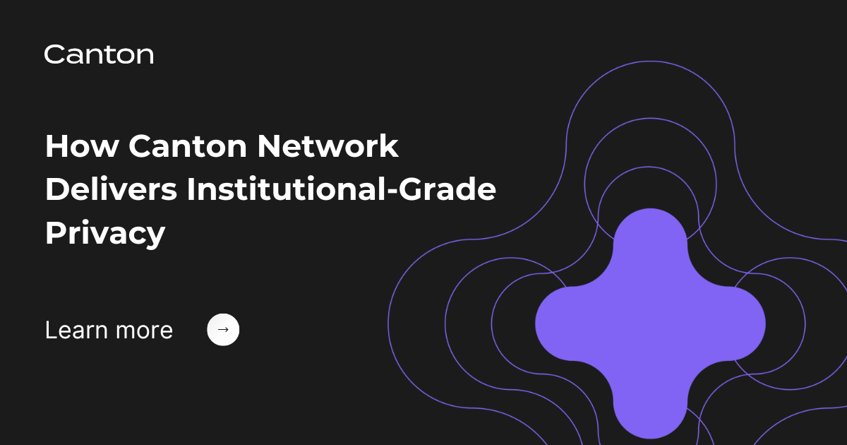 How Canton Network Delivers Institutional-Grade Privacy